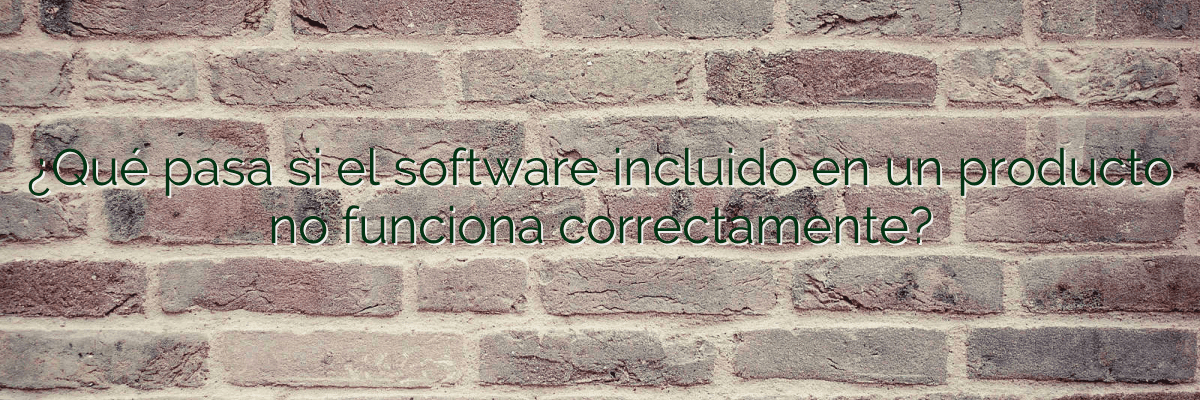 ¿Qué pasa si el software incluido en un producto no funciona correctamente? - Garantia